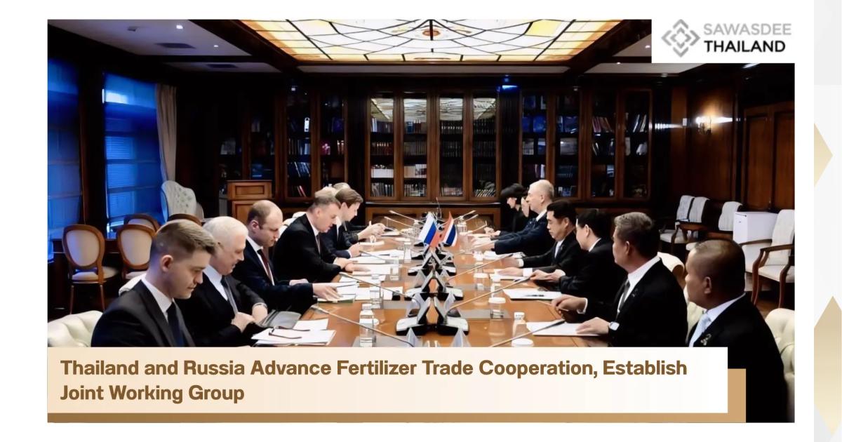 Thailand and Russia Advance Fertilizer Trade Cooperation, Establish ...
